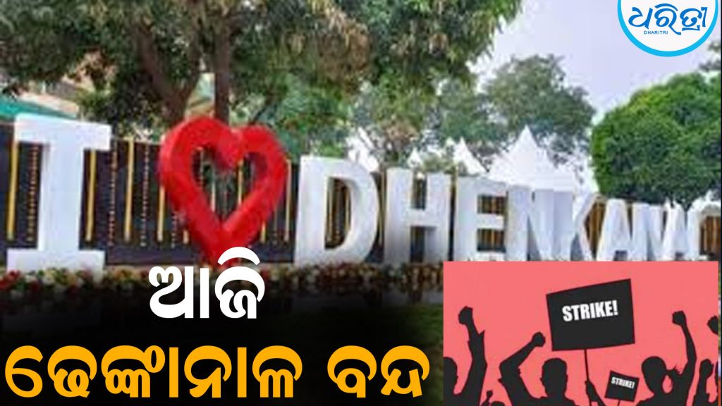 ଆଜି ଢେଙ୍କାନାଳ ବନ୍ଦ: ଟିପିସିଓଡିଏଲ୍‌ର ଶୋଷଣକୁ ନେଇ ପ୍ରତିବାଦ - Dharitri